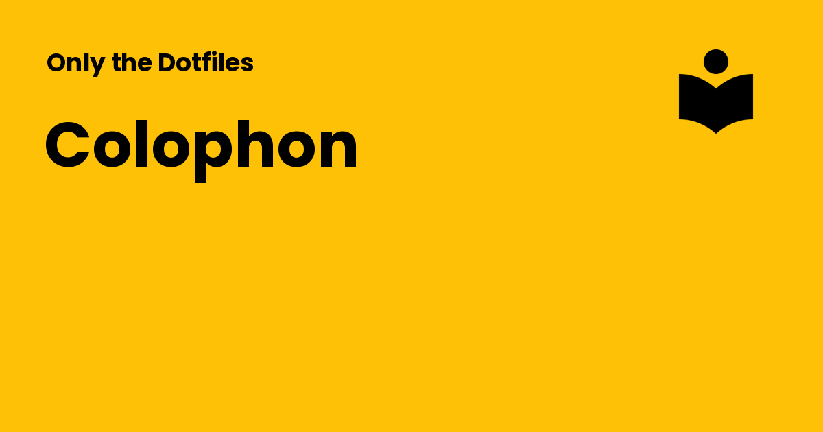 Colophon - Only the Dotfiles